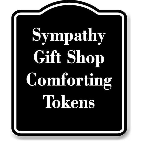 Sympathy Gift Shop - Comforting Tokens BLACK Aluminum Composite Sign 8. ...