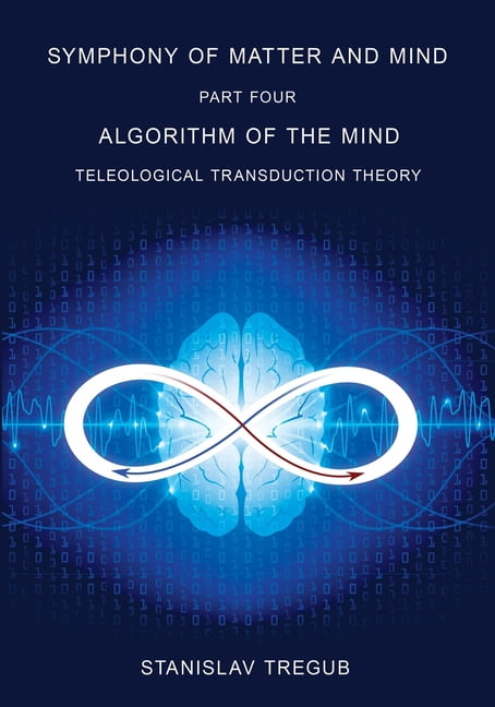 Symphony of Matter and Mind Algorithm of the Mind: Teleological ...