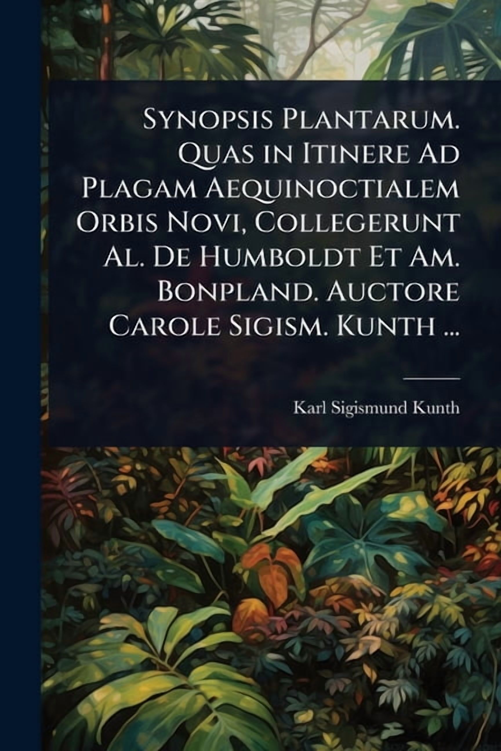 Synopsis Plantarum. Quas in Itinere Ad Plagam Aequinoctialem Orbis Novi ...