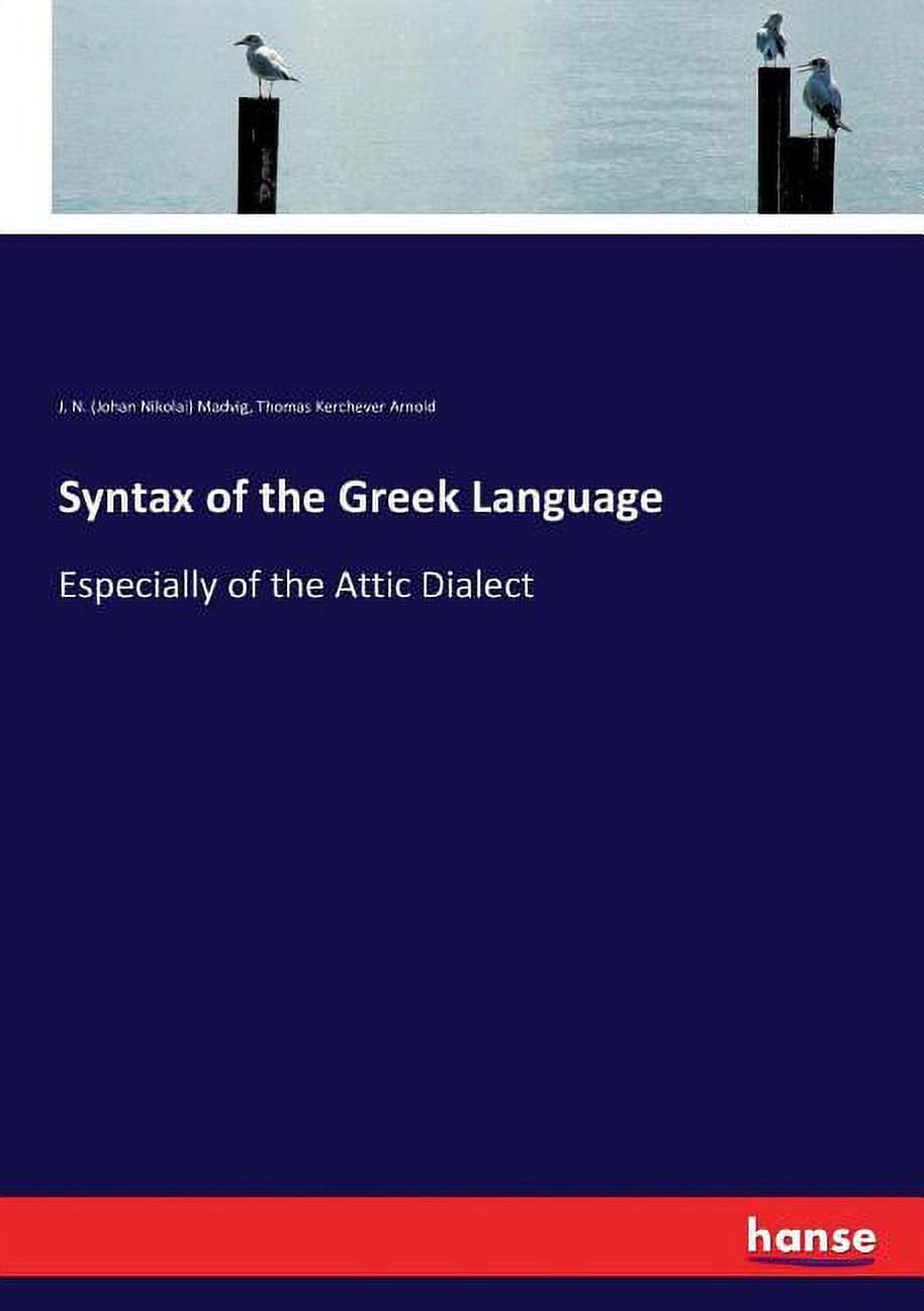 Syntax of the Greek Language: Especially of the Attic Dialect ...