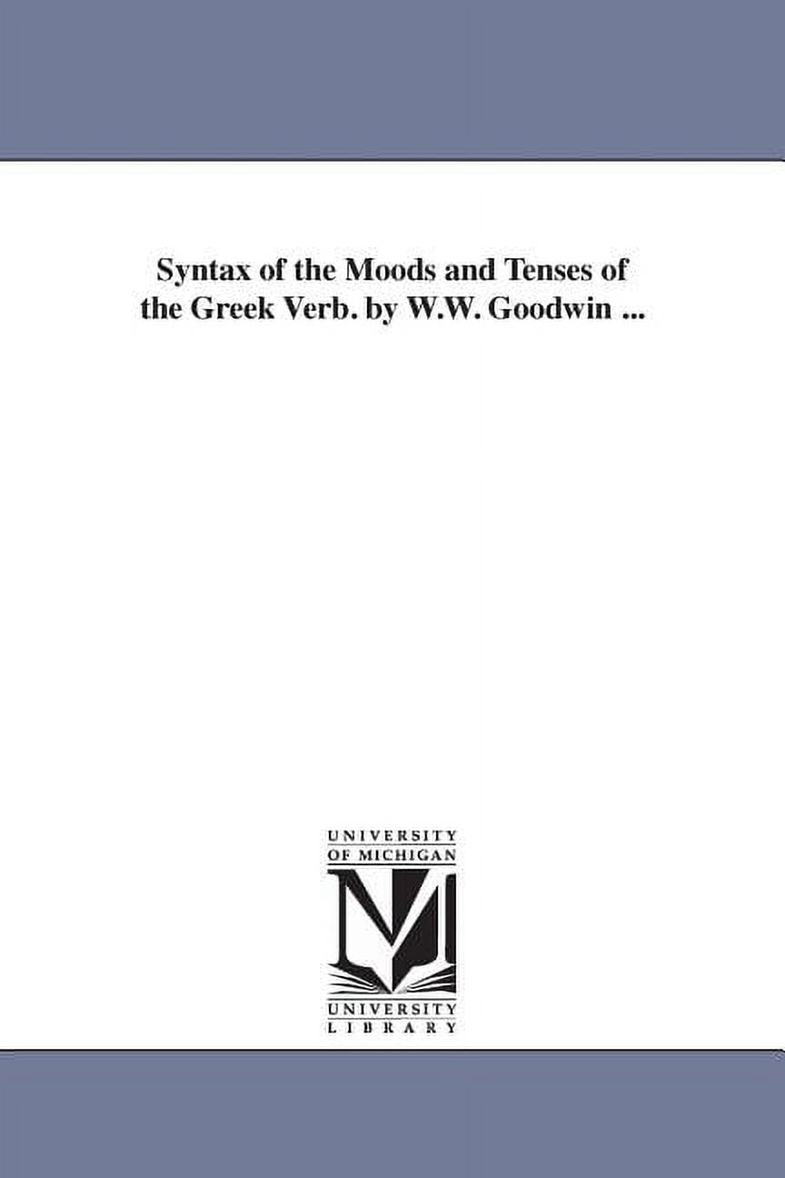 Syntax of the moods and tenses of the Greek verb. By W.W. Goodwin ...