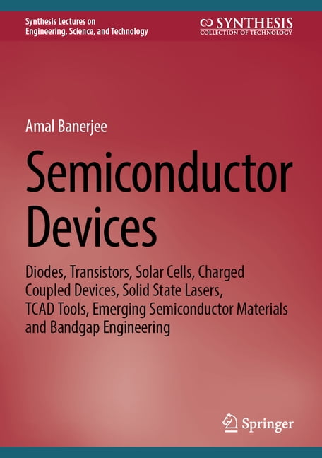 Synthesis Lectures on Engineering, Scien Semiconductor Devices: Diodes, Transistors, Solar Cells ...