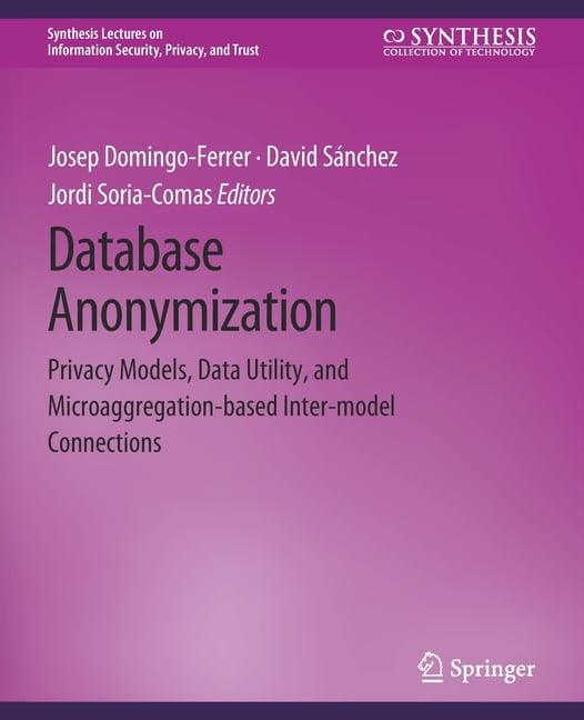 Synthesis Lectures on Information Securi Database Anonymization: Privacy Models, Data Utility ...