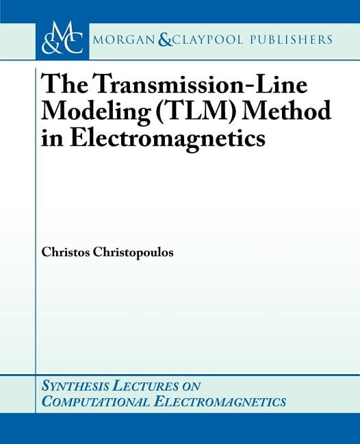 Synthesis Lectures on Computational Electromagnetics: The Transmission-Line Modeling (Tlm ...