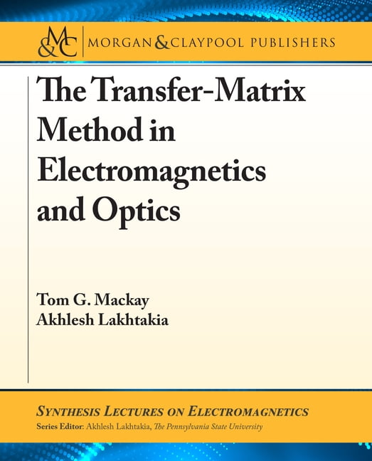 Synthesis Lectures on Electromagnetics: The Transfer-Matrix Method in Electromagnetics and ...