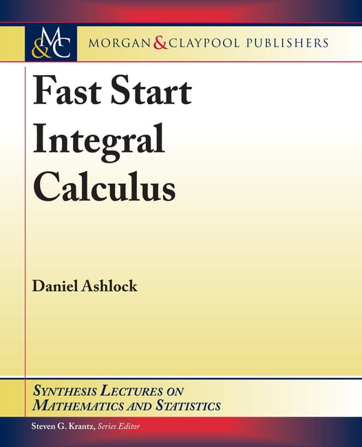 Synthesis Lectures On Mathematics And Statistics Fast Start Integral Calculus Paperback
