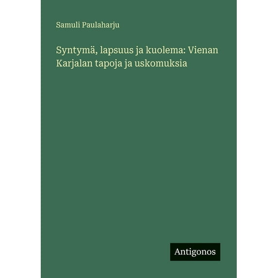 SyntymÃ¤, lapsuus ja kuolema: Vienan Karjalan tapoja ja uskomuksia ...