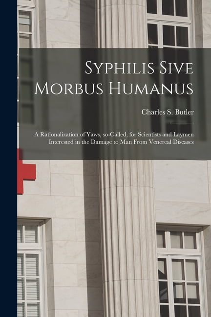 Syphilis Sive Morbus Humanus: a Rationalization of Yaws, So-called, for ...