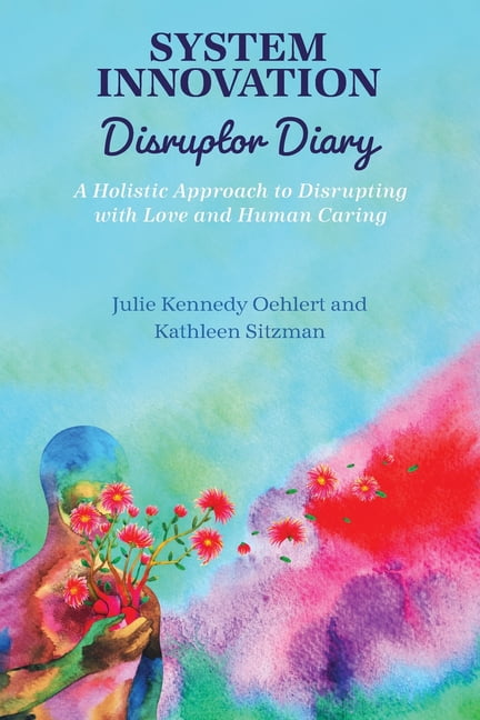 System Innovation Disruptor Diary: A Holistic Approach to Disrupting ...