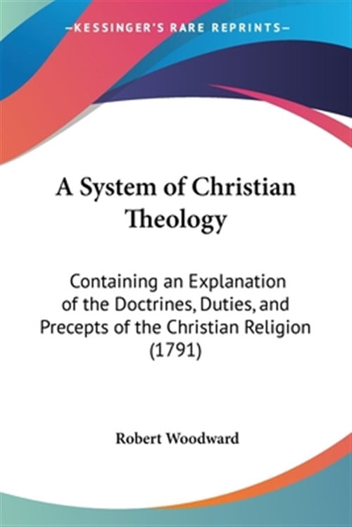 System of Christian Theology : Containing an Explanation of the ...