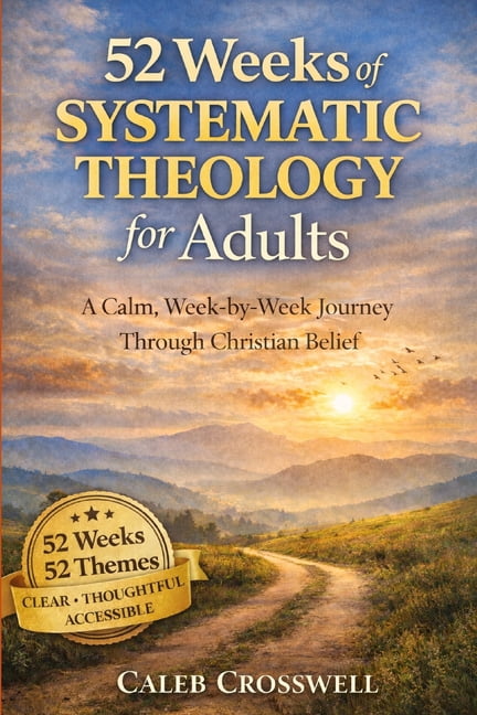 Systematic Theology 52 Weeks of Systematic Theology for Adults: A Calm ...