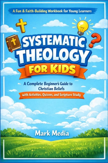 Systematic Theology for Kids: A Complete Beginner's Guide to Christian ...