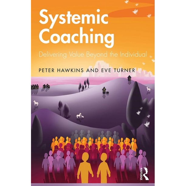 Systemic Coaching: Delivering Value Beyond the Individual (Paperback ...