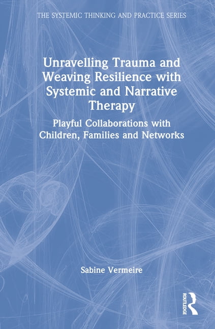 Systemic Thinking and Practice Unravelling Trauma and Weaving ...