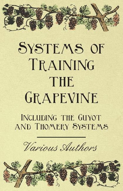 Systems of Training the Grapevine - Including the Guyot and Thomery ...