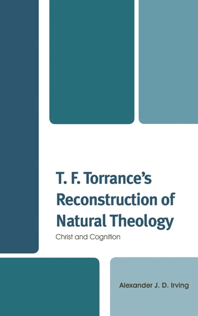 T. F. Torrance's Reconstruction of Natural Theology: Christ and ...