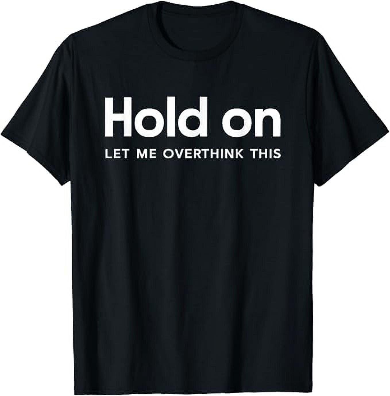 T-SHIRTFunny Hold On Overthinker Joke Witty Introvert Shy Humor Pun T ...