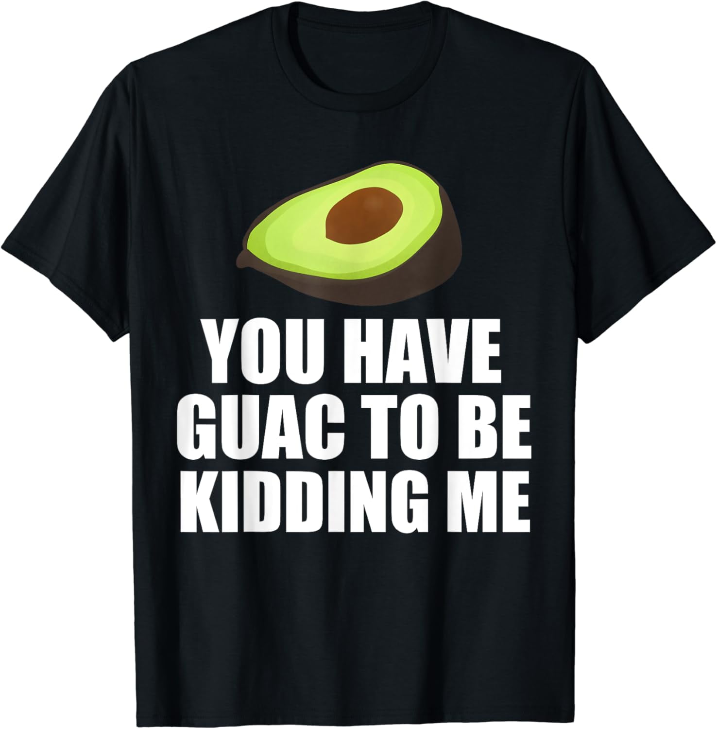 T-SHIRTFunny Puns You Have Guac To Be Kidding Me Avocado Shirt mens t ...