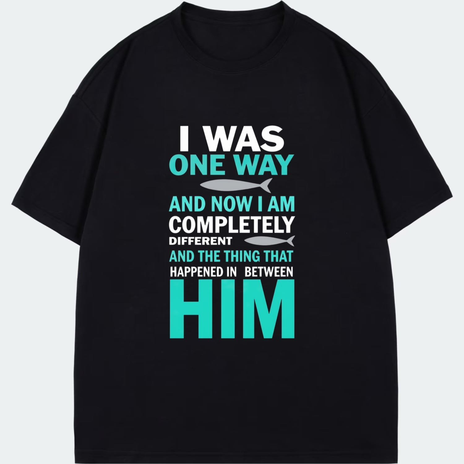T-Shirt Black I Was One Way And Now I Am Completely Different And The ...