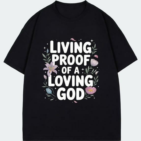 T Shirt Black Living Proof Of A Loving God Floral Design Christian ...