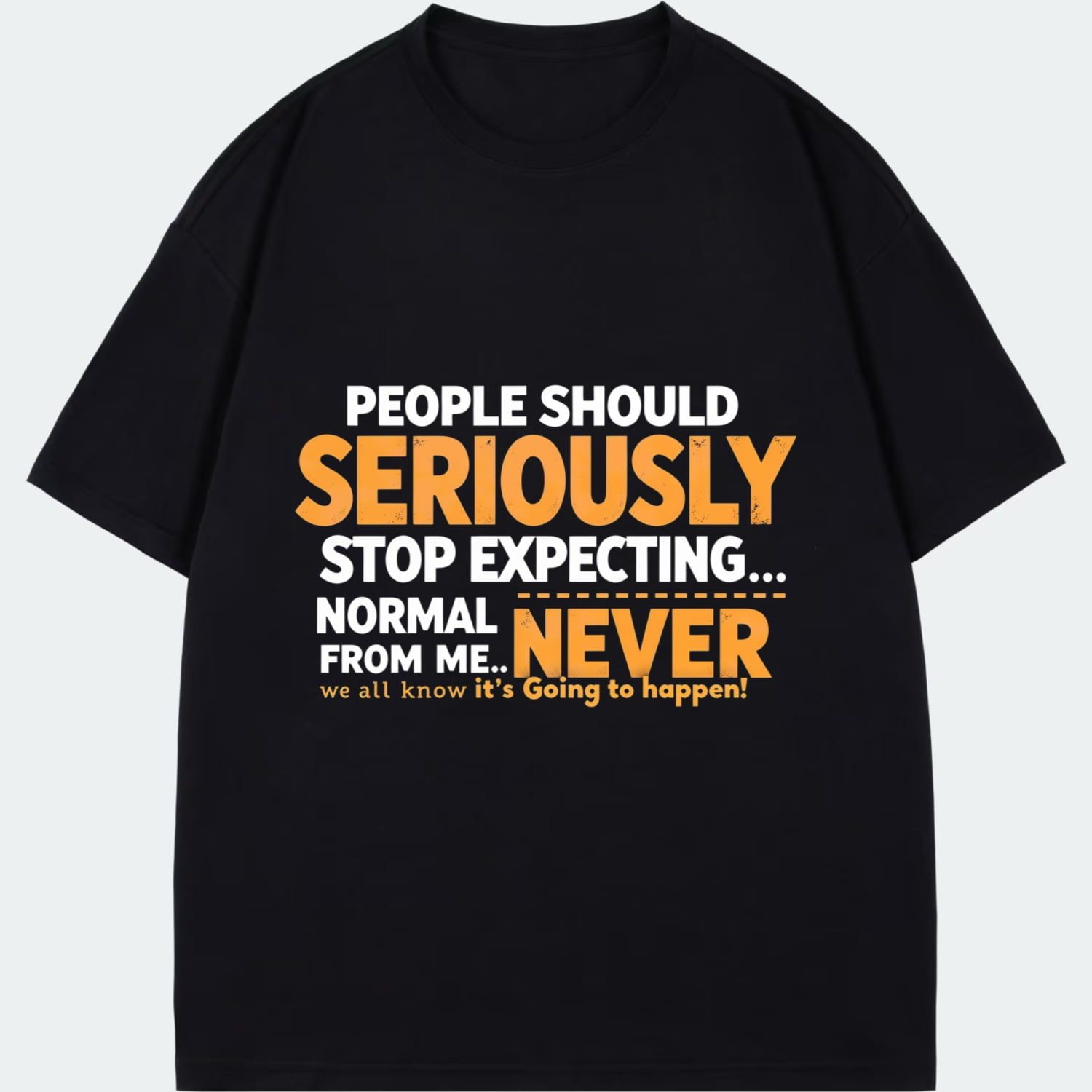 T-Shirt Black People Should Seriously Stop Expecting Normal From Me ...
