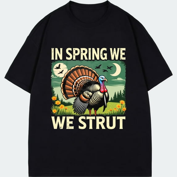 T Shirt Black Turkey With Spring Scene And Text In Spring We We Strut ...
