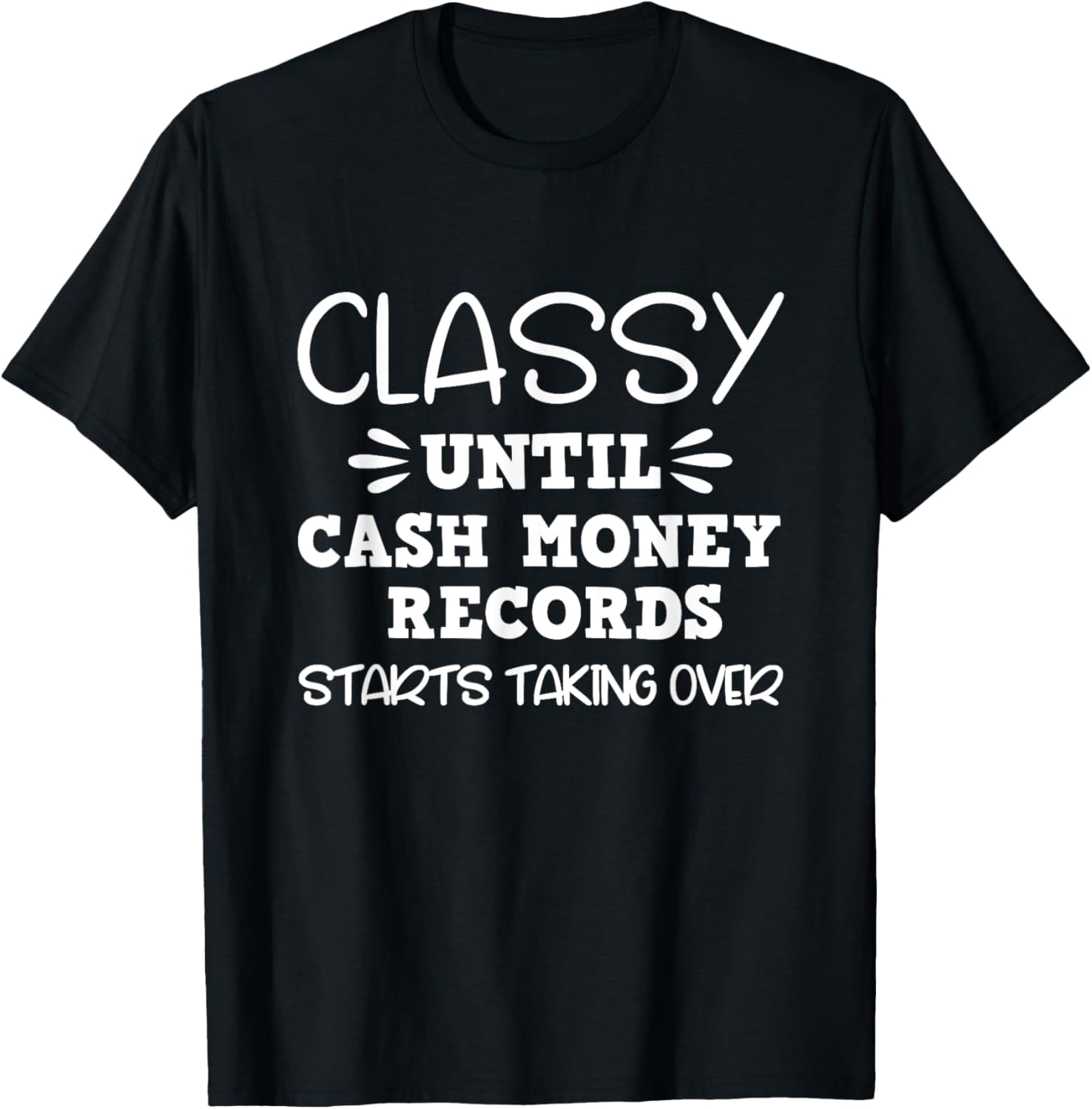 T-Shirt Classy Until Cash Money Records Starts Taking Over - Walmart.com