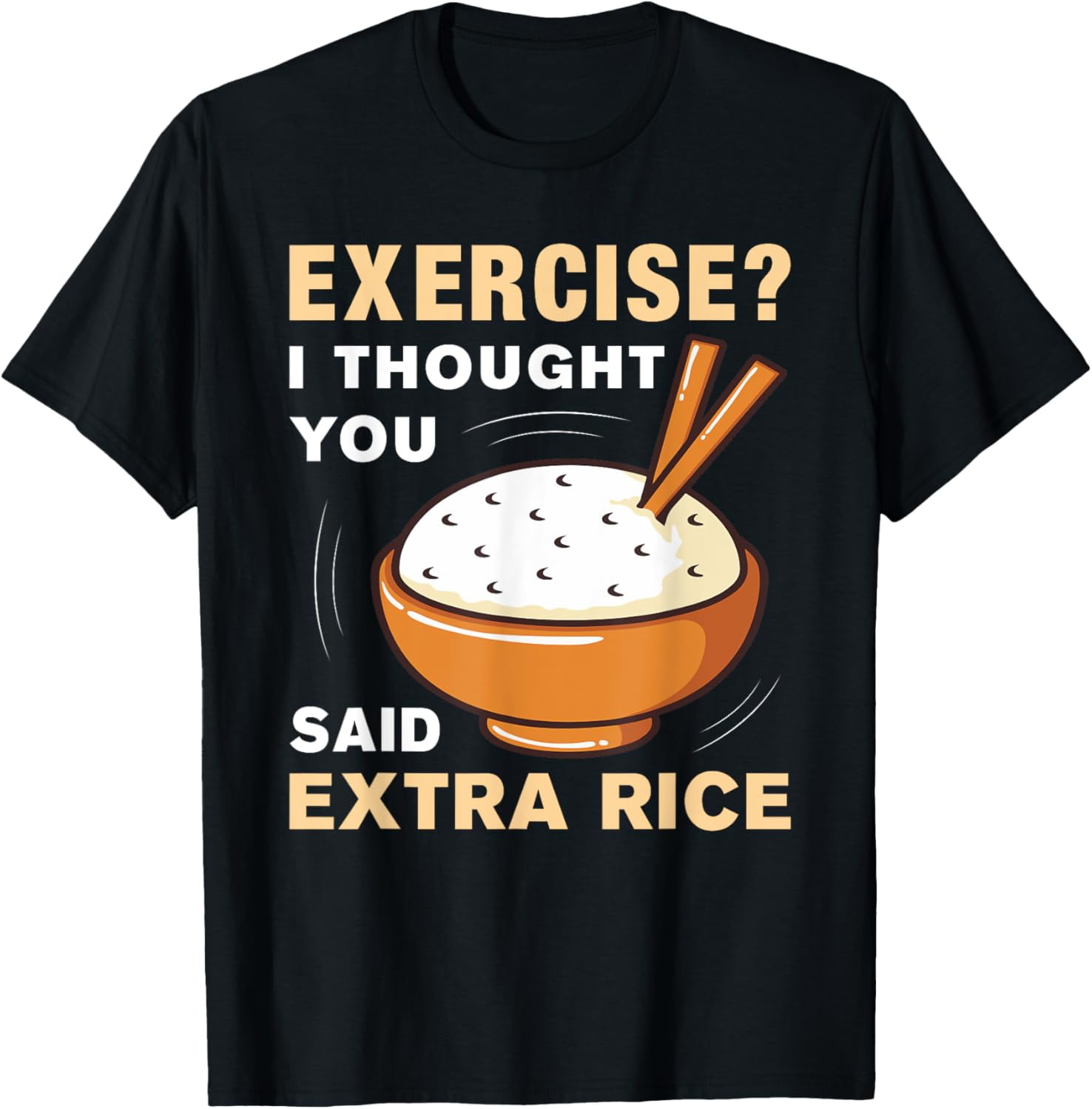 T-shirt Exercise I Thought You Said Extra Rice Funny Asian Bowl Rice T-Shirt mens t shirt，black ...
