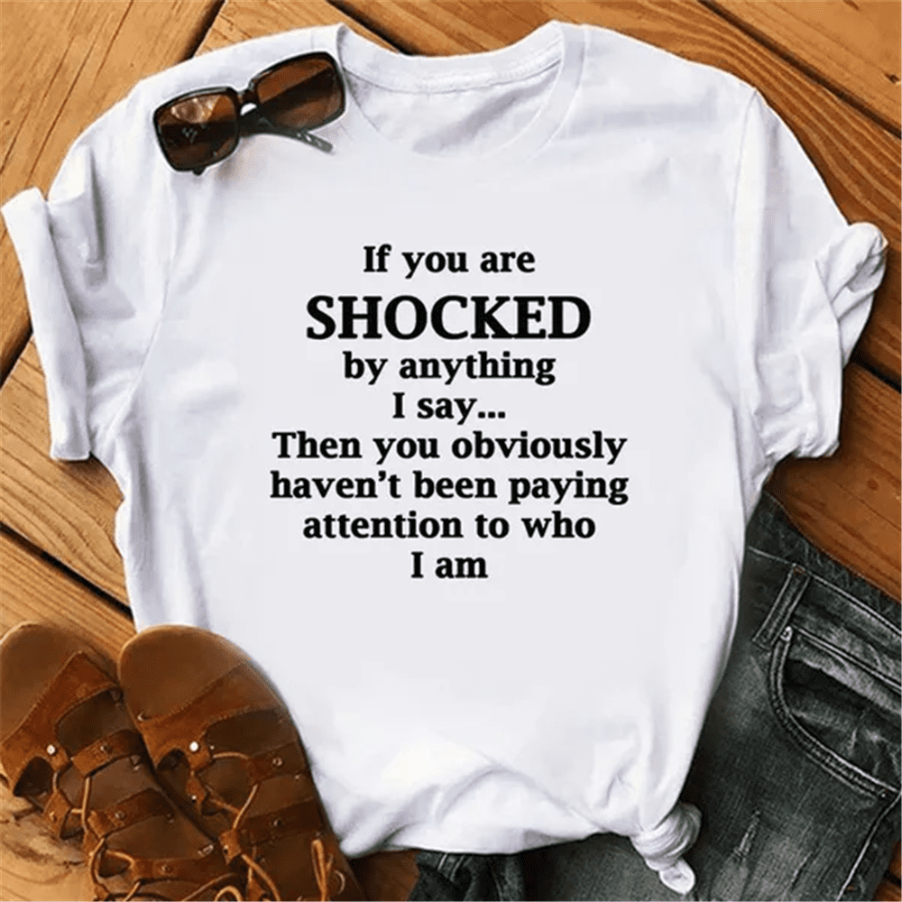 T-shirts For Women Summer Tee Shirt If You Are SHOCKED by Anything I ...