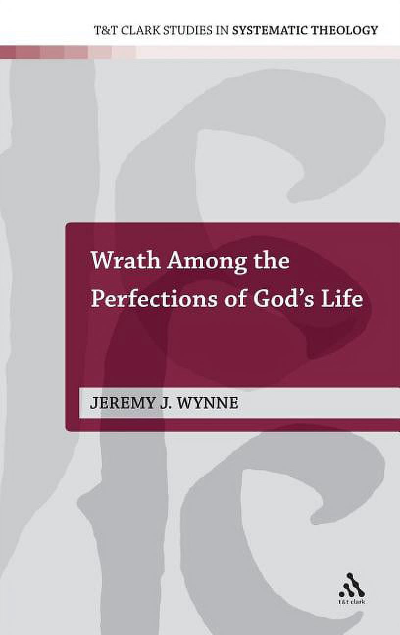 T&t Clark Studies in Systematic Theology Wrath Among the Perfections of ...