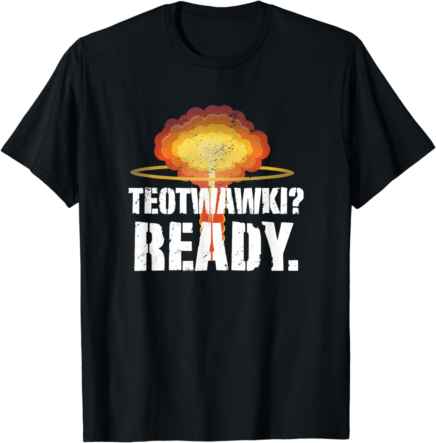 TEOTWAWKI? Ready. Mushroom Cloud Survivalist SHTF Prepper T-Shirt ...
