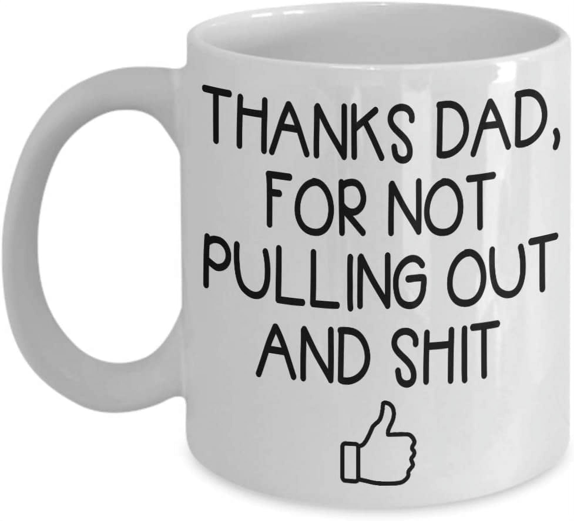 THANKS DAD For Not Pulling Out Coffee Mug Gift For Dad From Son Or ...