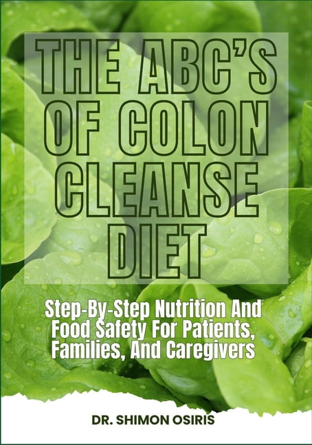 THE ABC's OF COLON CLEANSE DIET: Step-By-Step Nutrition And Food Safety ...