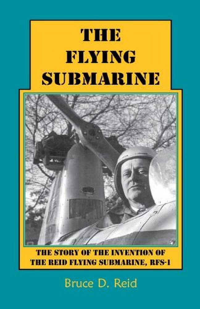 Pre-Owned THE FLYING SUBMARINE: THE STORY OF THE INVENTION OFTHE REID FLYING SUBMARINE, RFS-1 ...