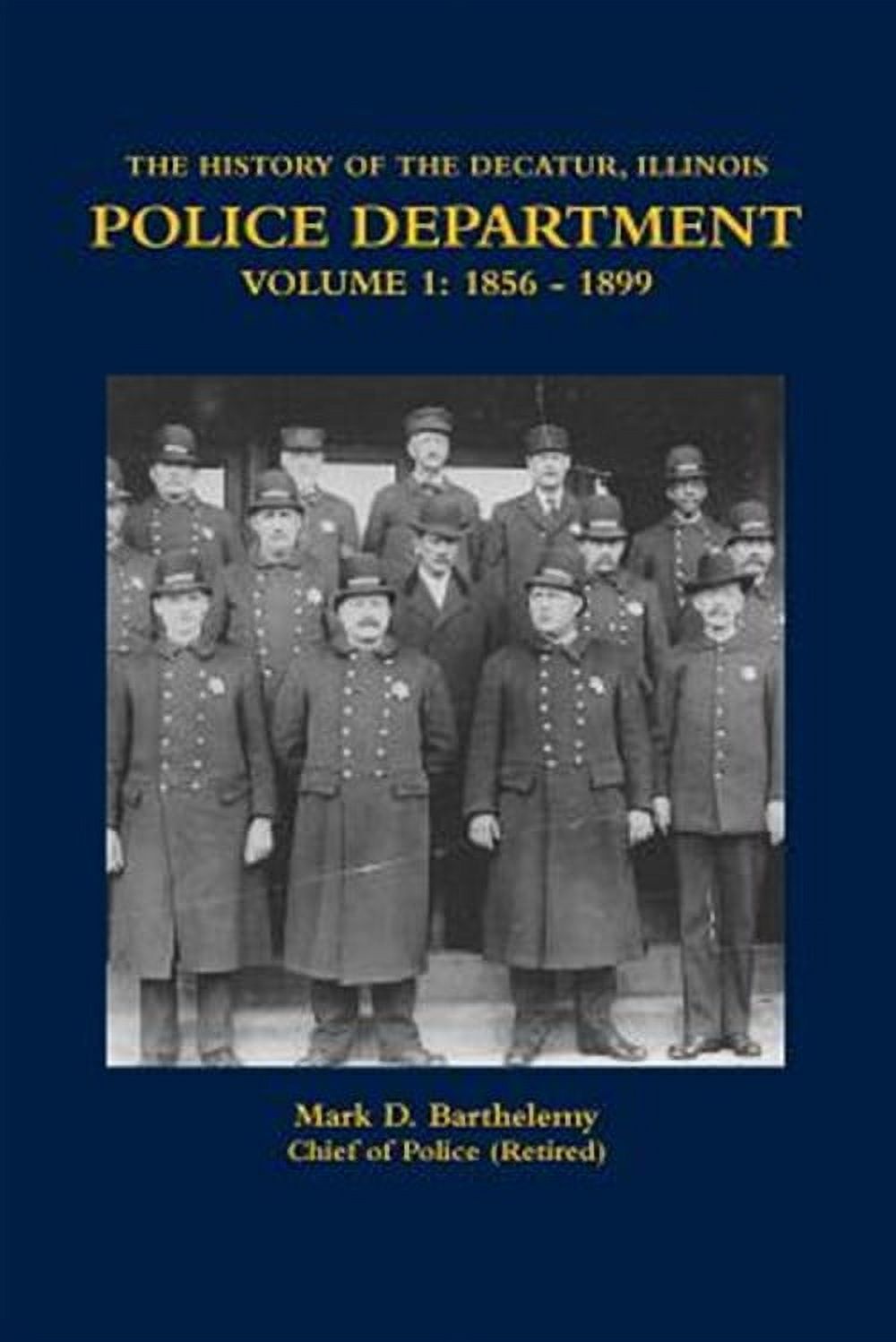 THE HISTORY OF THE DECATUR, ILLINOIS POLICE DEPARTMENT VOLUME 1: 1856 ...