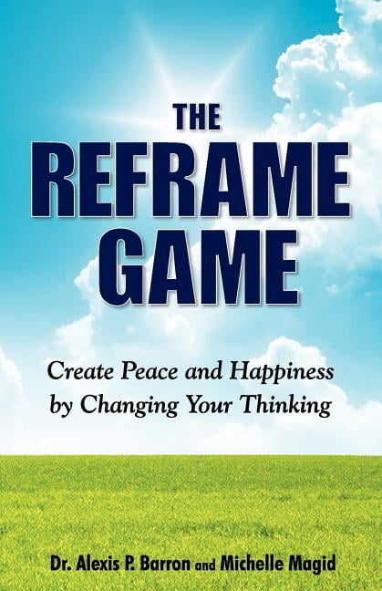 THE REFRAME GAME Create Peace and Happiness by Changing Your Thinking ...