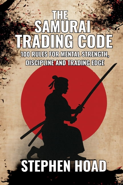 THE SAMURAI TRADING CODE - 100 Rules For Mental Strength, Discipline ...