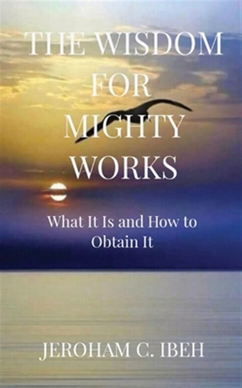 Pre-Owned THE WISDOM FOR MIGHTY WORKS: What It Is and How to Obtain It ...