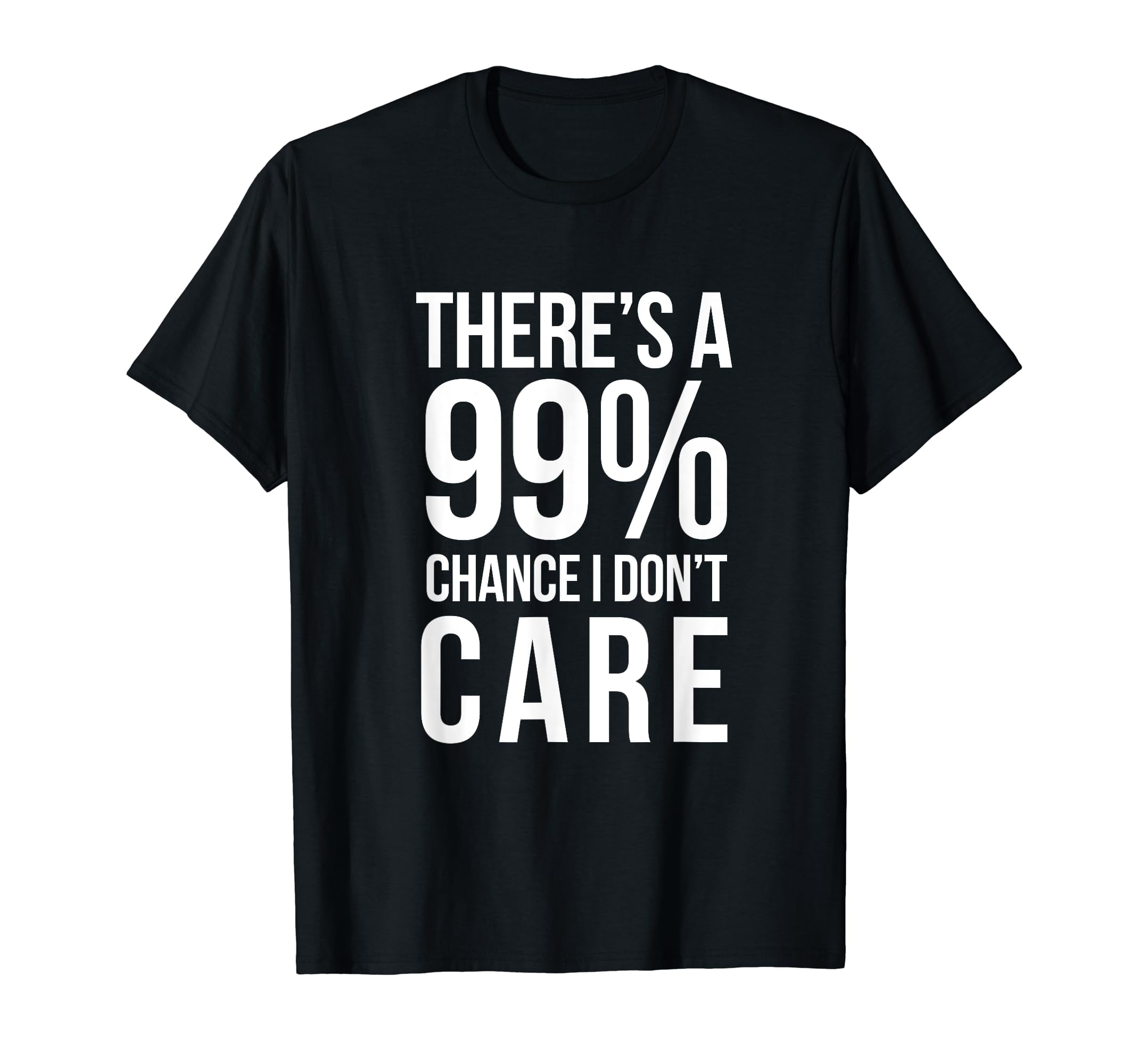 THERE'S A 99% CHANCE I DON'T CARE Humor Sarcastic T-Shirt - Walmart.com