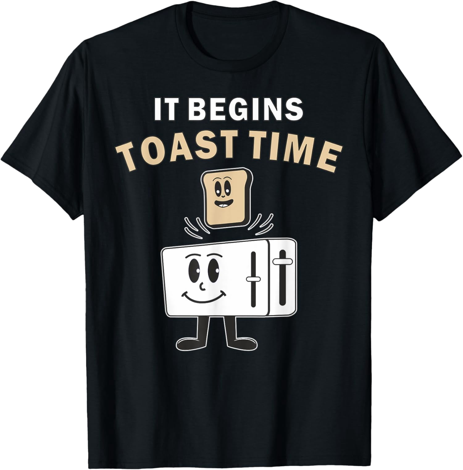 TOASTER IT BEGINS TOAST TIME Toast Breakfast Toast Bread T-Shirt ...