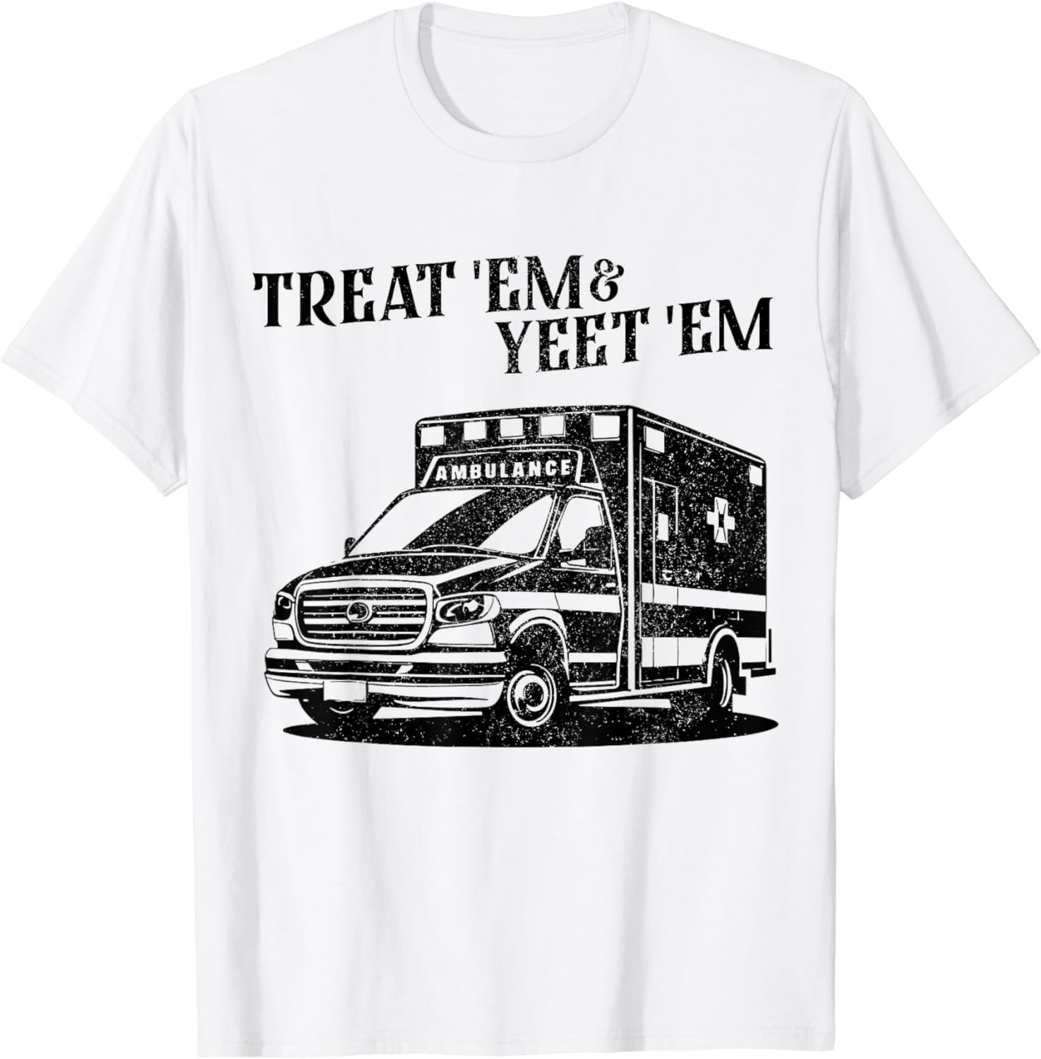 TREAT EM YEET EM funny EMT gifts ER Ambulance EMS Paramedic T-Shirt ...