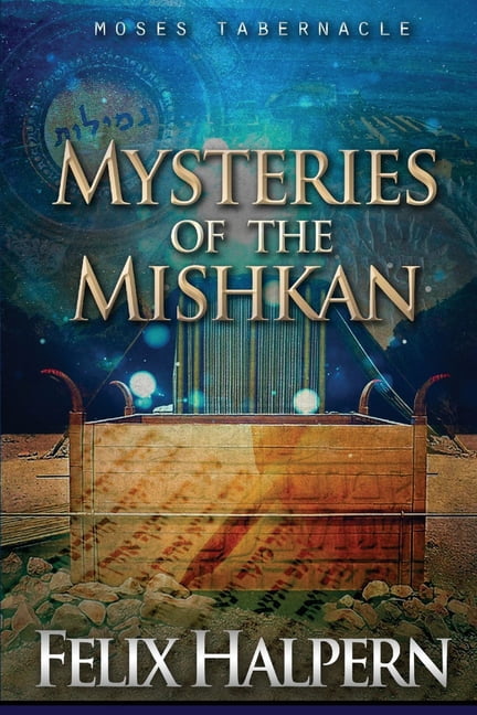 Tabernacle Mysteries of the Mishkan: The Tabernacle of Moses Revealed ...