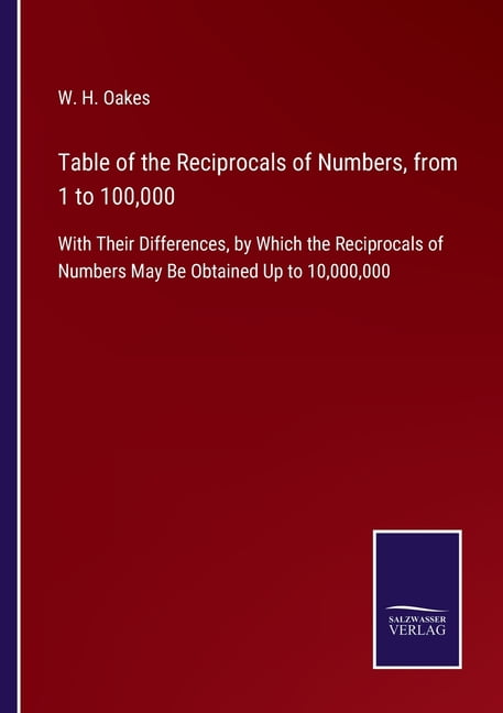 Table of the Reciprocals of Numbers, from 1 to 100,000:With Their ...