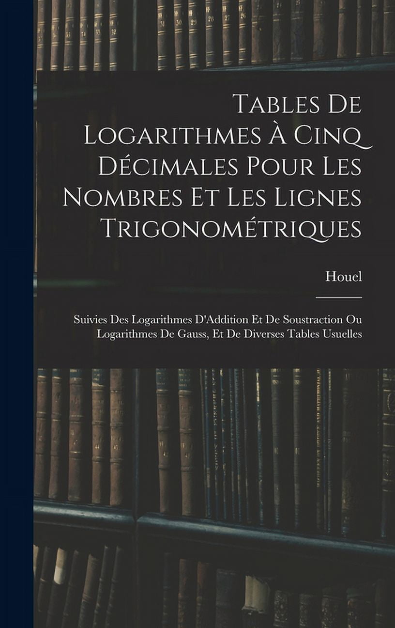 Tables De Logarithmes ? Cinq D?cimales Pour Les Nombres Et Les Lignes ...