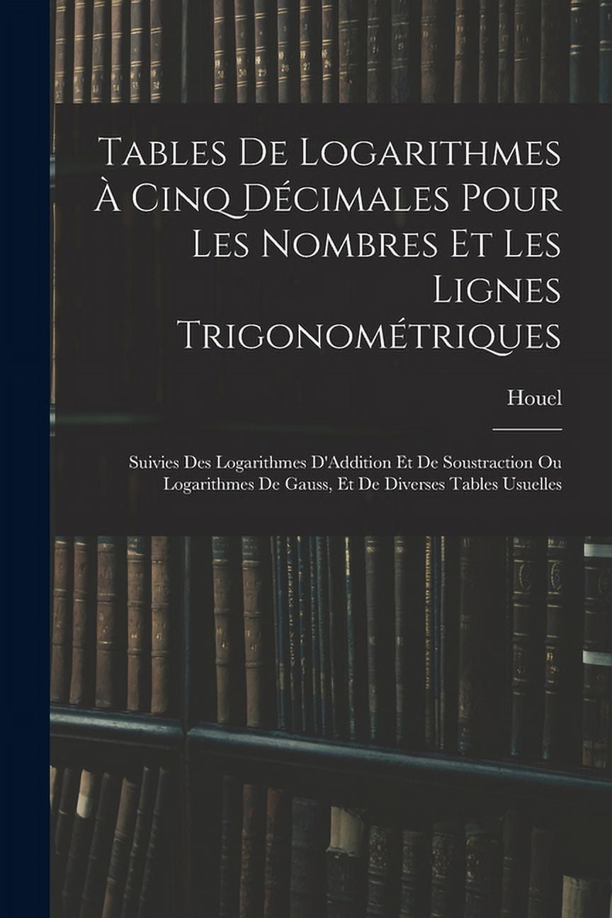 Tables De Logarithmes À Cinq Décimales Pour Les Nombres Et Les Lignes Trigonométriques: Suivies ...