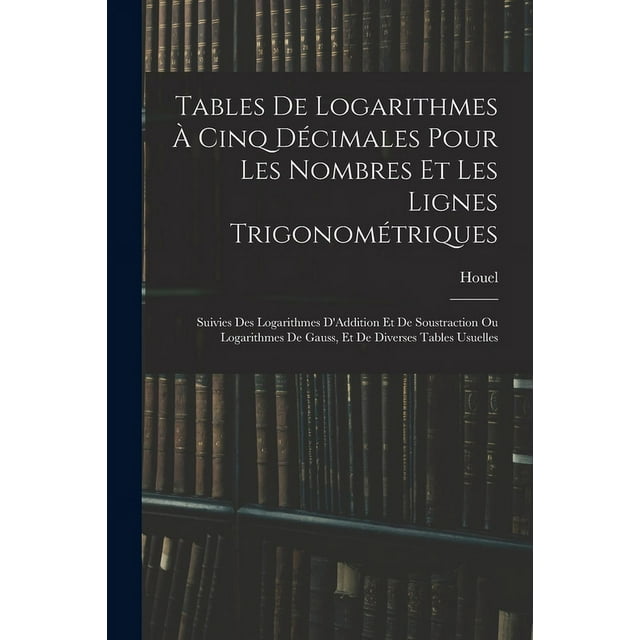 Tables De Logarithmes À Cinq Décimales Pour Les Nombres Et Les Lignes ...