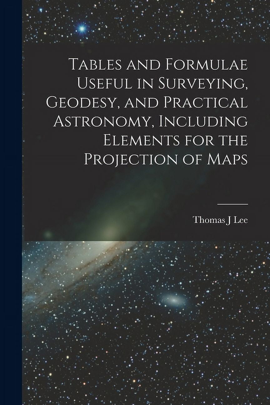 Tables and Formulae Useful in Surveying, Geodesy, and Practical ...
