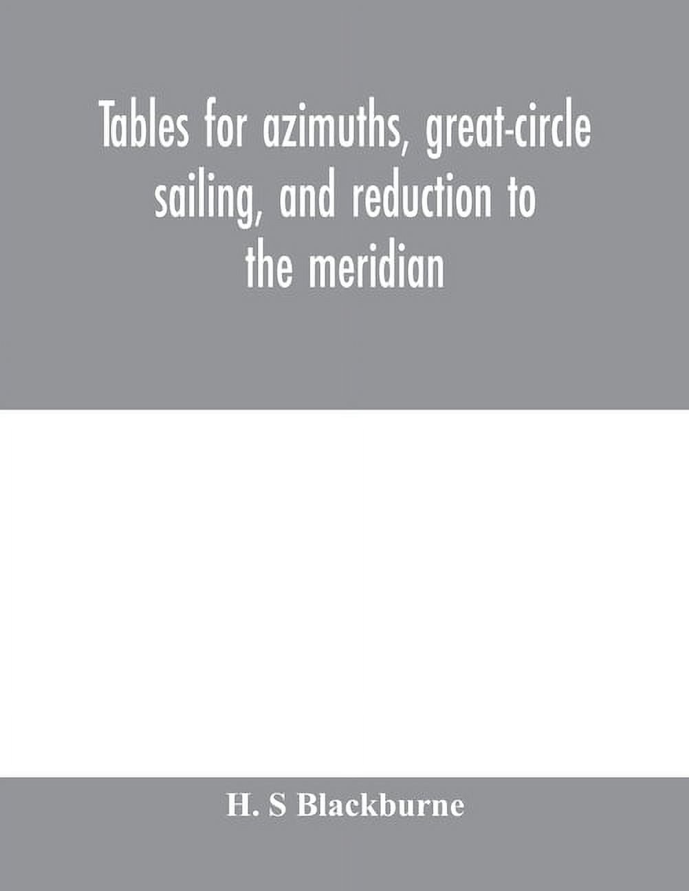 Tables for azimuths, great-circle sailing, and reduction to the ...