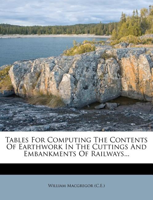 Tables for Computing the Contents of Earthwork in the Cuttings and ...
