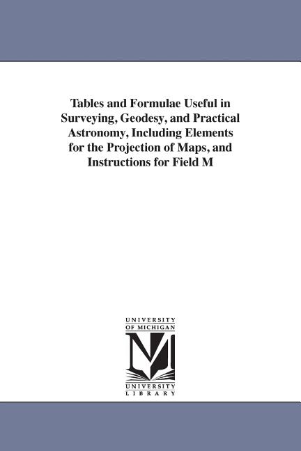 Tables and formulae useful in surveying, geodesy, and practical astronomy, including elements ...